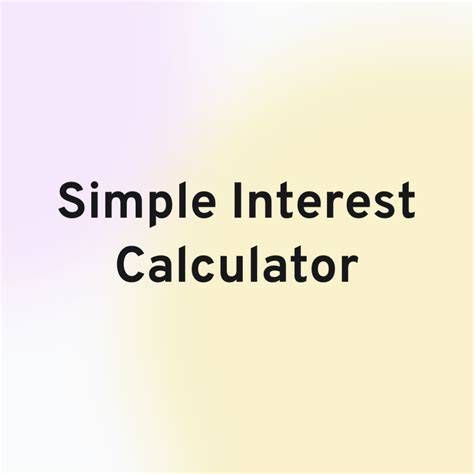 Simple Interest Calculator: Formula, Examples and Uses